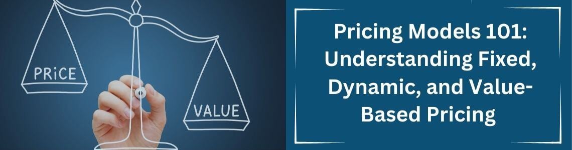 Pricing Models 101: Understanding Fixed, Dynamic,and Value-Based Pricing